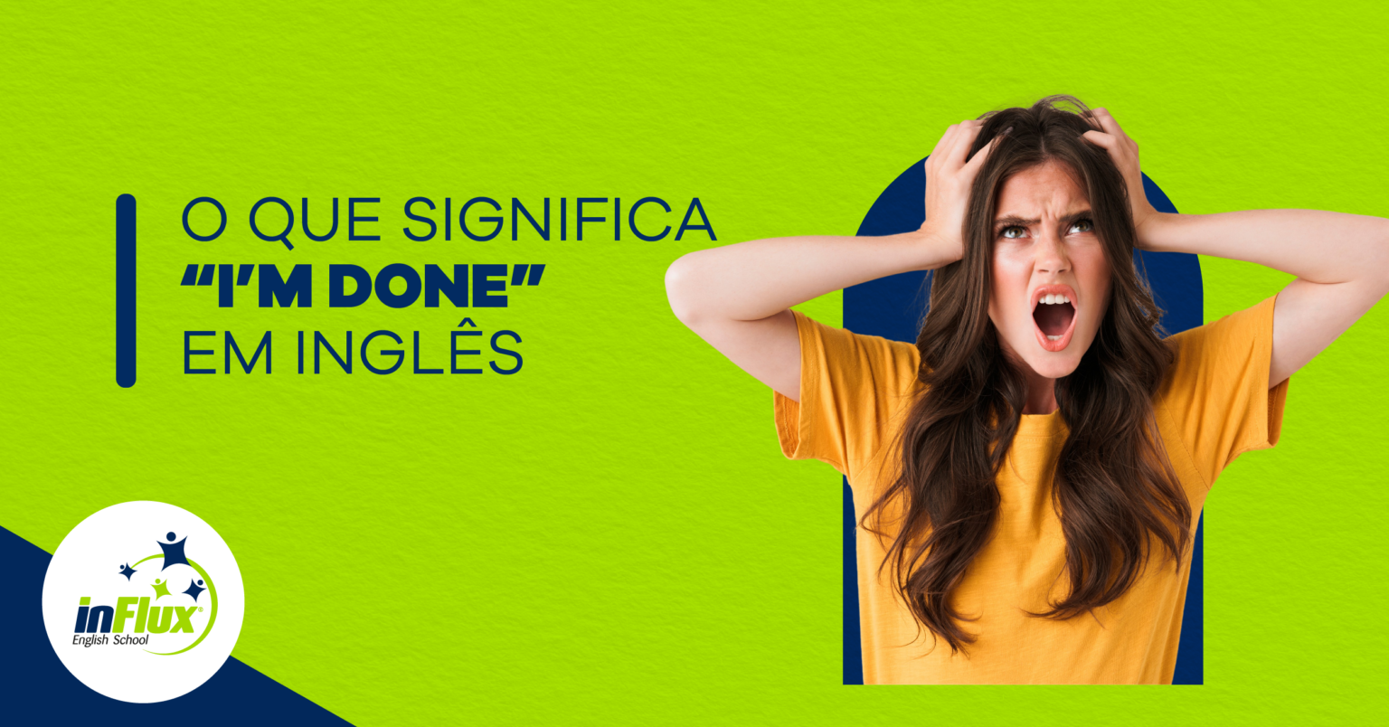 O que significa "I'm done" em inglês - inFlux